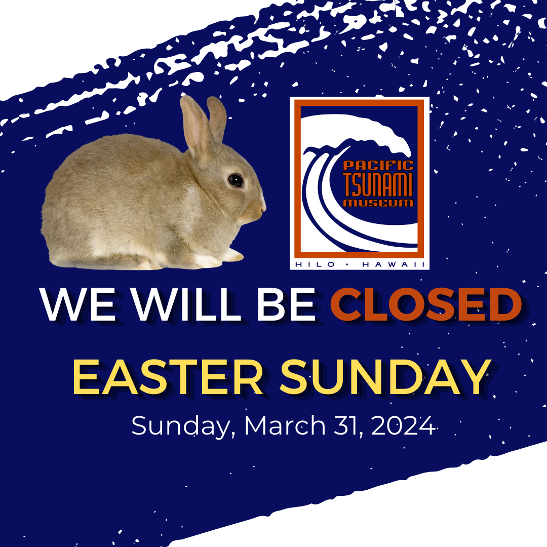 Closed - Easter Sunday | Pacific Tsunami Museum